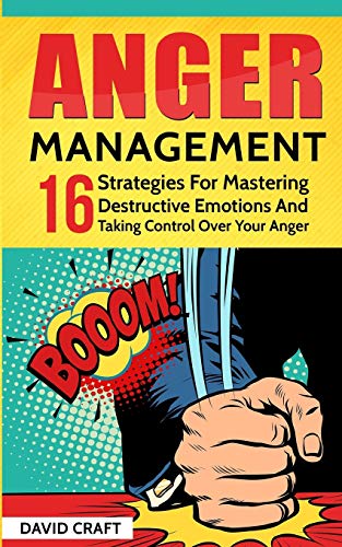 Anger Management: 16 Strategies For Mastering Destructive Emotions And ...